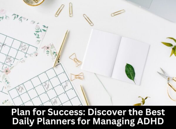 Plan for Success: Discover the Best Daily Planners for Managing ADHD ...
