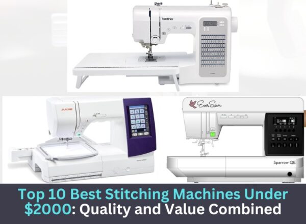 Top 10 Best Stitching Machines Under $2000: Quality and Value Combined ...